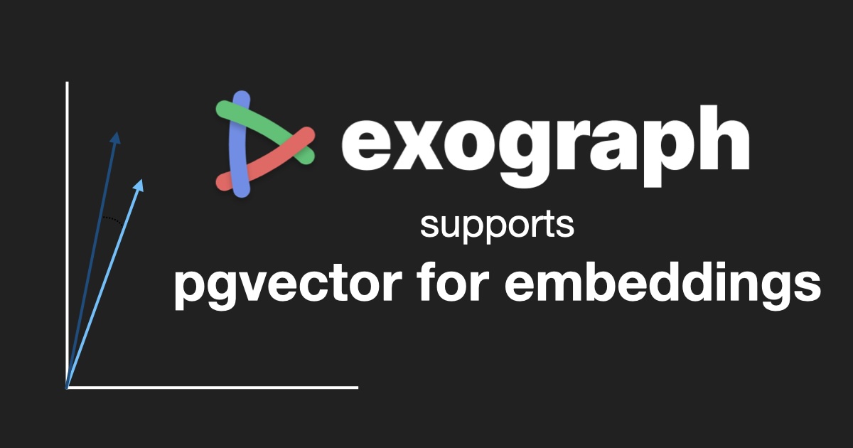 Exograph supports pgvector for embeddings | Exograph